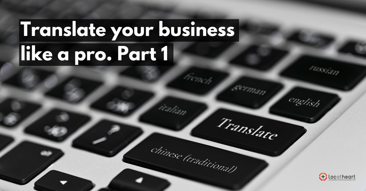 Translate your business for new markets like a pro. Part 1 - LocAtHeart ...