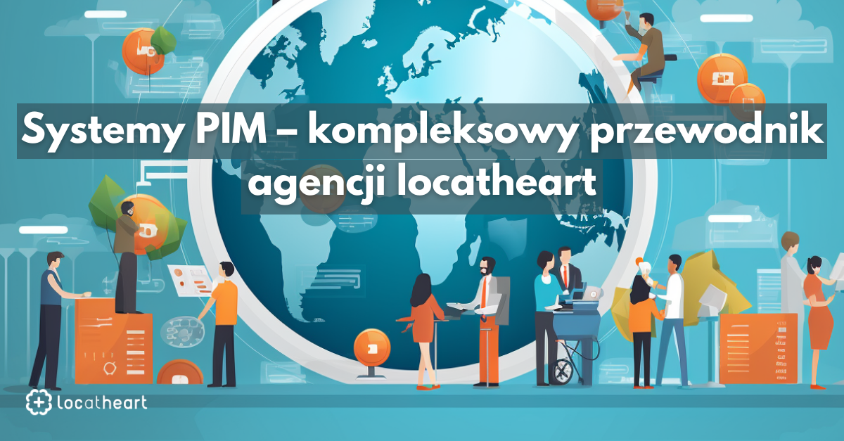 Systemy PIM – kompleksowy przewodnik agencji locatheart - LocAtHeart ...